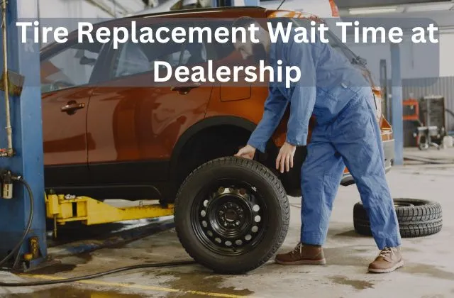 Understanding Tire Replacement Wait Times At Dealerships Vs DIY - TireDepth